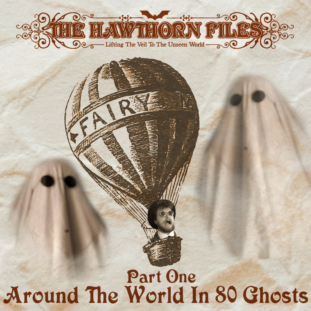 Around The World In 80 Ghosts: Part One – The Hawthorn Files