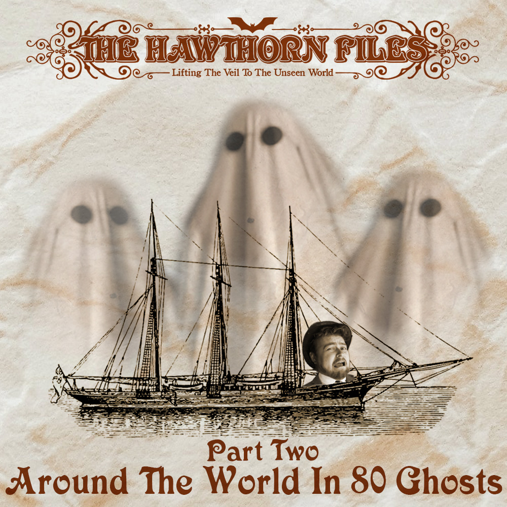 Around The World In 80 Ghosts: Part Two – The Hawthorn Files